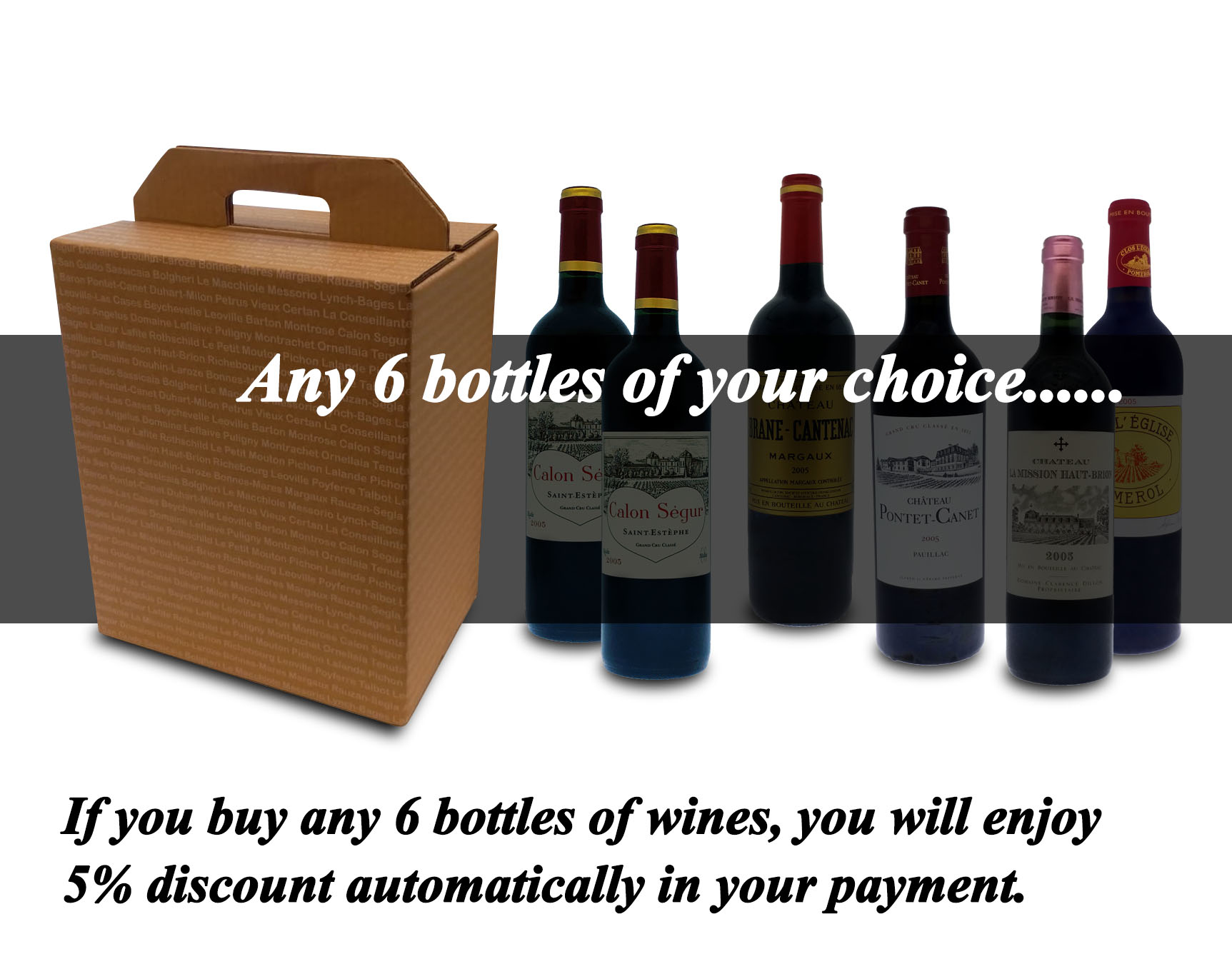 Buy any 6 bottles of wines, you will enjoy 5% discount