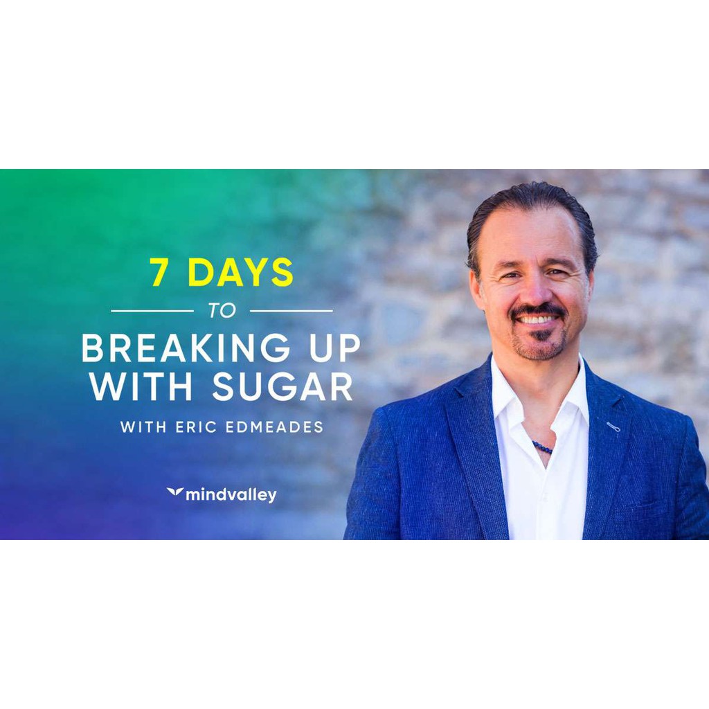 [Mindvalley Course] 7 Days To Breaking Up With Sugar by Eric Edmeades