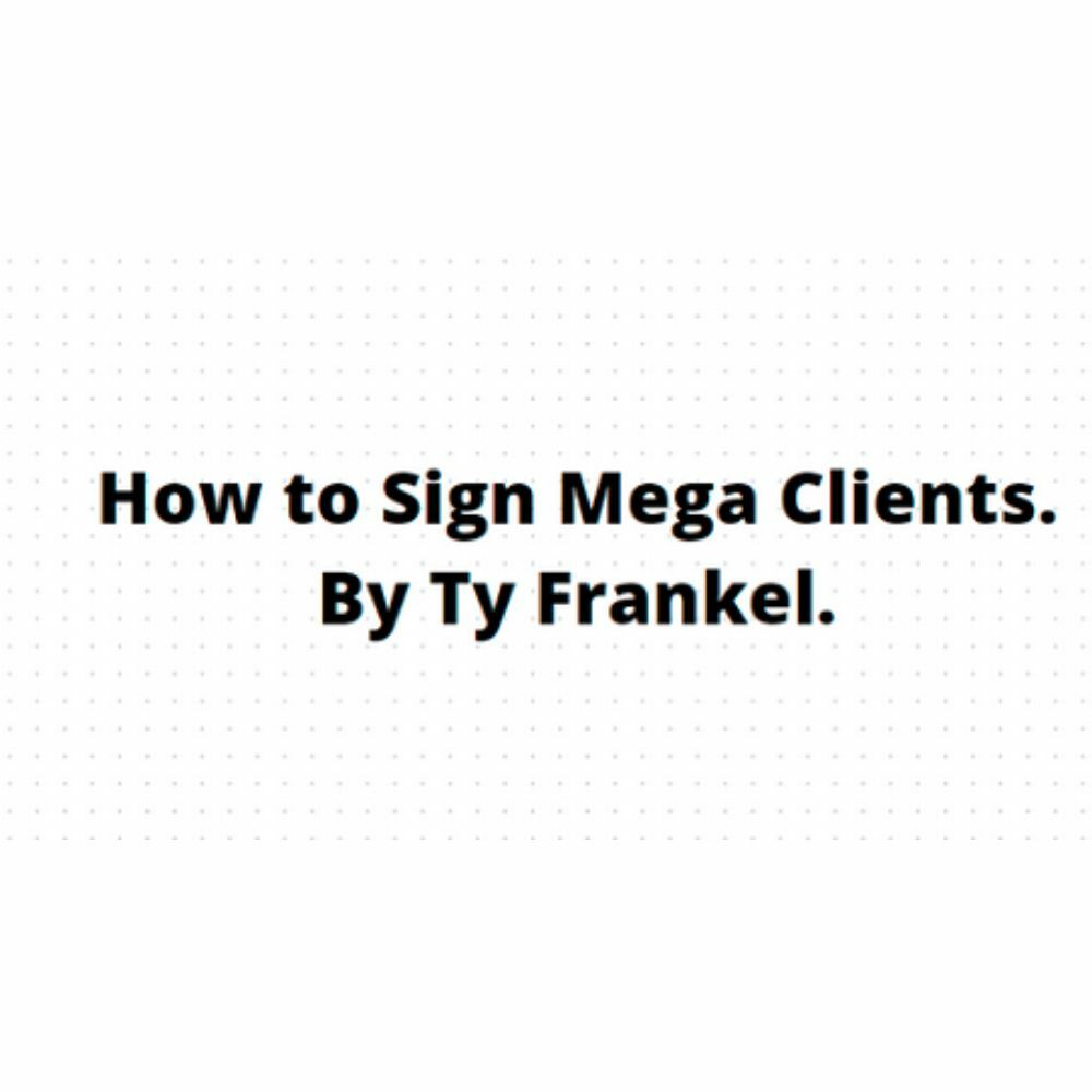 How to Sign Mega Clients by TY Frankel