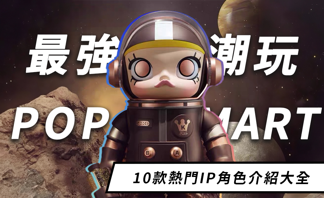 泡泡瑪特POP MART為何成為時下最強潮玩IP？10個熱門角色介紹全解析！